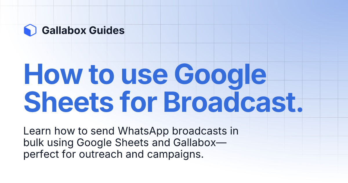 How to use Google Sheets for Broadcast. | Gallabox Guides