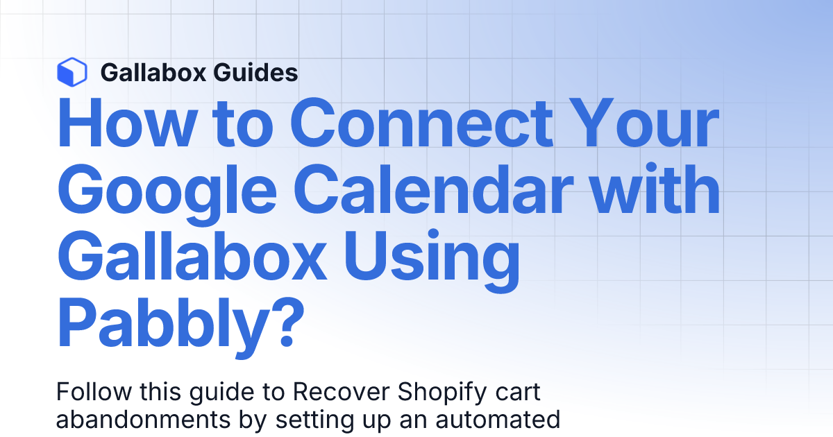 How to Connect Your Google Calendar with Gallabox Using Pabbly? | Gallabox Guides